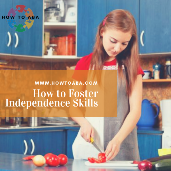 How To Foster Independence Skills How To Aba