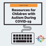 Resources for Children with Autism During COVID-19 - How to ABA