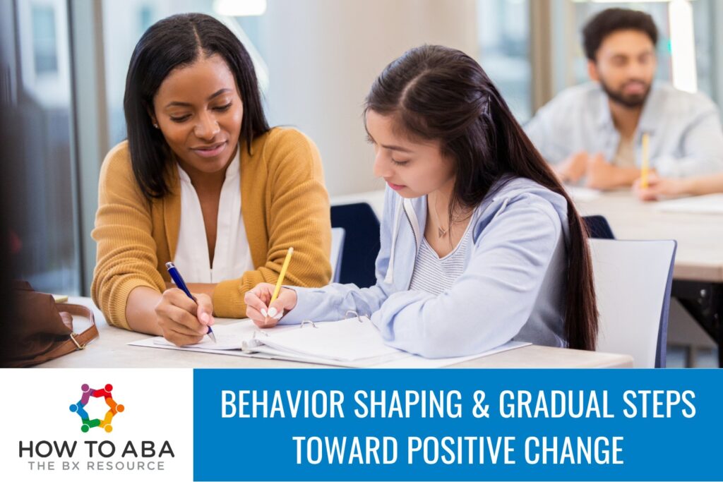 Behavior Shaping & Gradual Steps Toward Positive Change - How to ABA