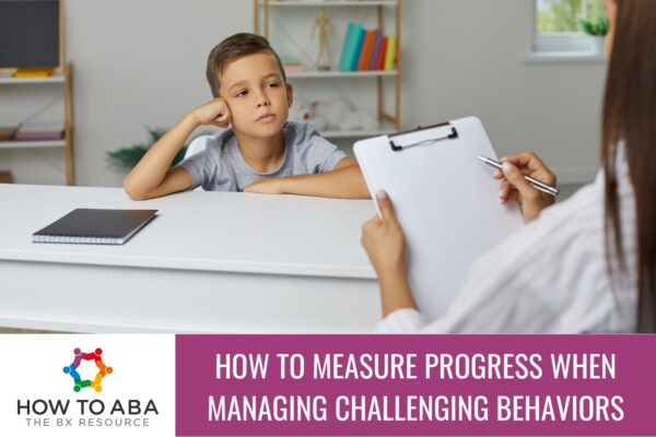 How to Measure Progress When Managing Challenging Behaviors - How to ABA