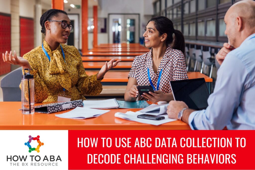 ABC Data Collection: How to Use It to Decode Challenging Behaviors - How to ABA