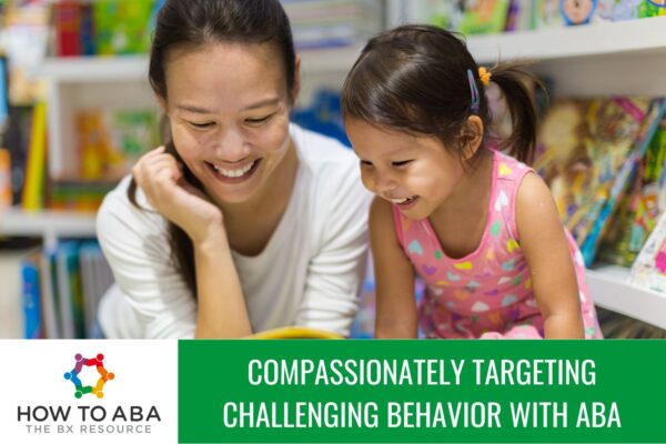 Targeting Challenging Behavior with Compassionate ABA - How to ABA