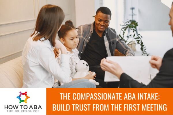 Compassionate ABA Intake: How to Build Trust from the First Meeting ...