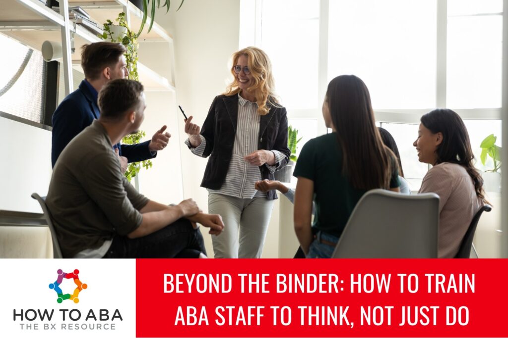 Beyond the Binder: How to Train ABA Staff to Think, Not Just Do - How ...