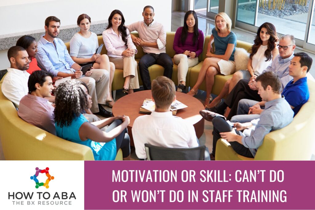 Motivation or Skill: Can’t Do or Won’t Do in Staff Training - How to ABA