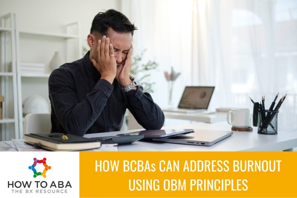 How BCBAs Can Address Burnout Using OBM Principles - How to ABA